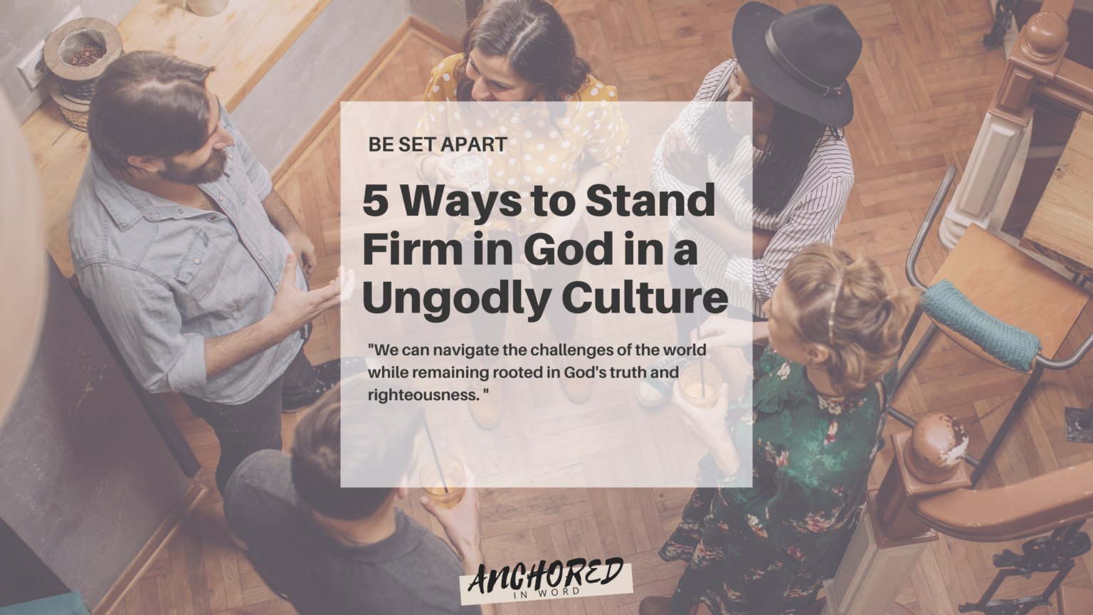 5 Ways to Stand Firm in God in a Ungodly Culture - Anchored in Word